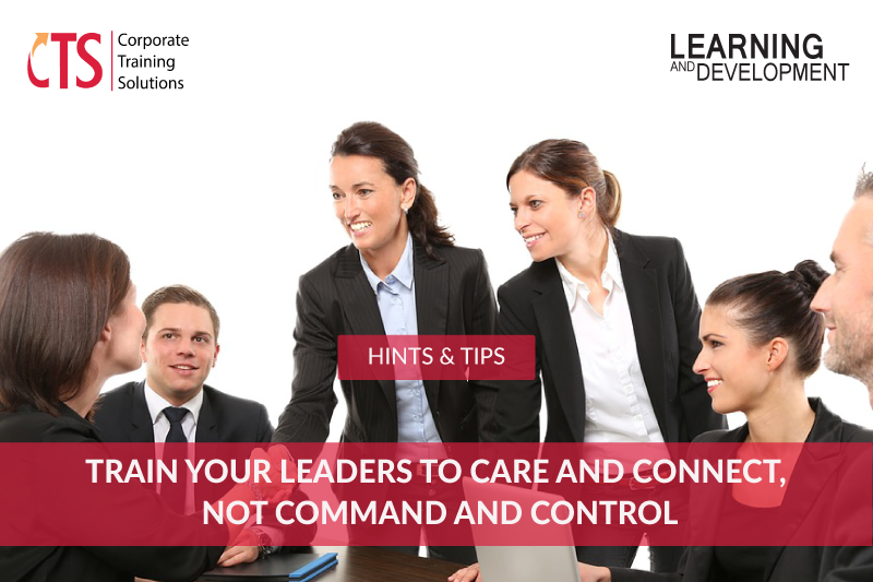 Train Your Leaders to Care and Connect, Not Command and Control - Giải ...